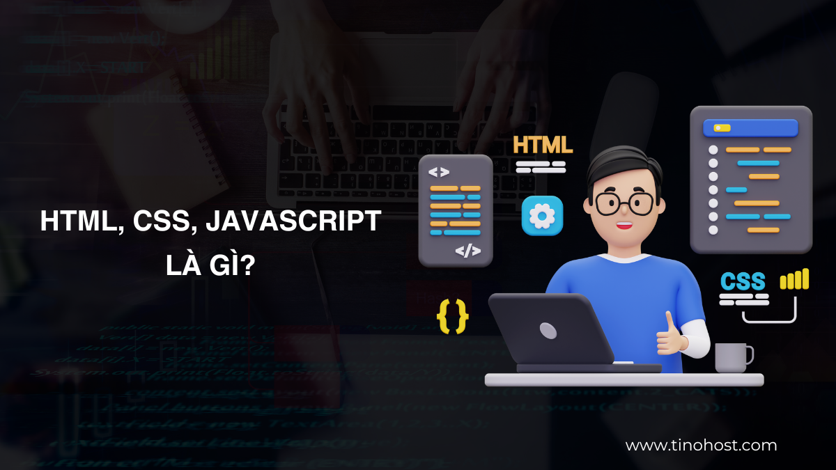 HTML, CSS, JavaScript là gì? Hướng dẫn cách sử dụng cơ bản