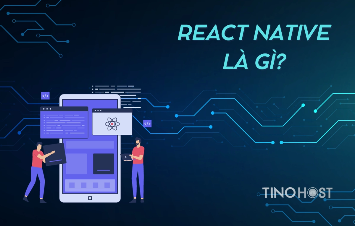 React Native là gì? Tổng quan ưu nhược điểm về React Native